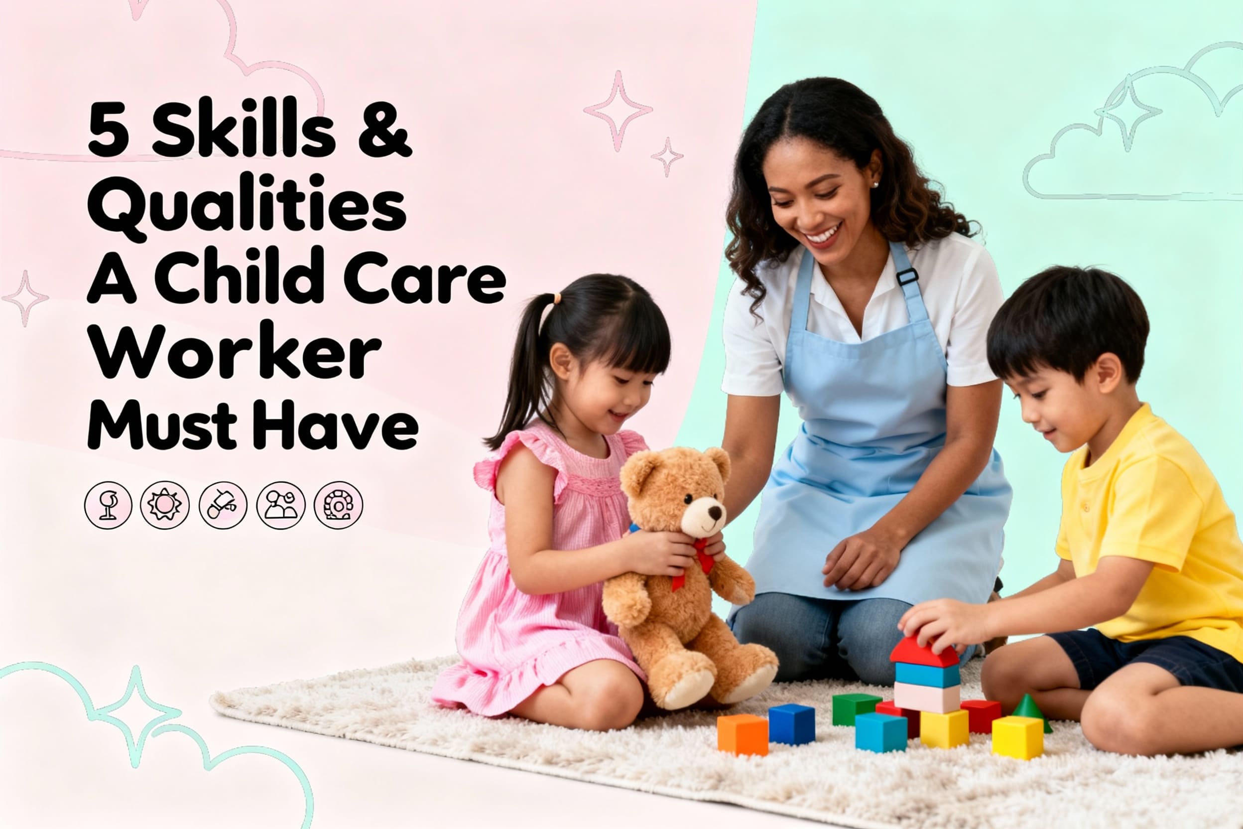 5 Skills and Qualities A Child Care Worker Must Have